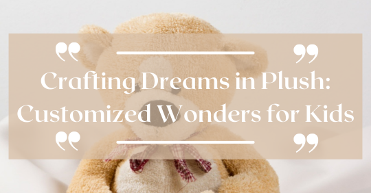 Crafting Dreams in Plush: Customized Wonders for Kids! – Plushland
